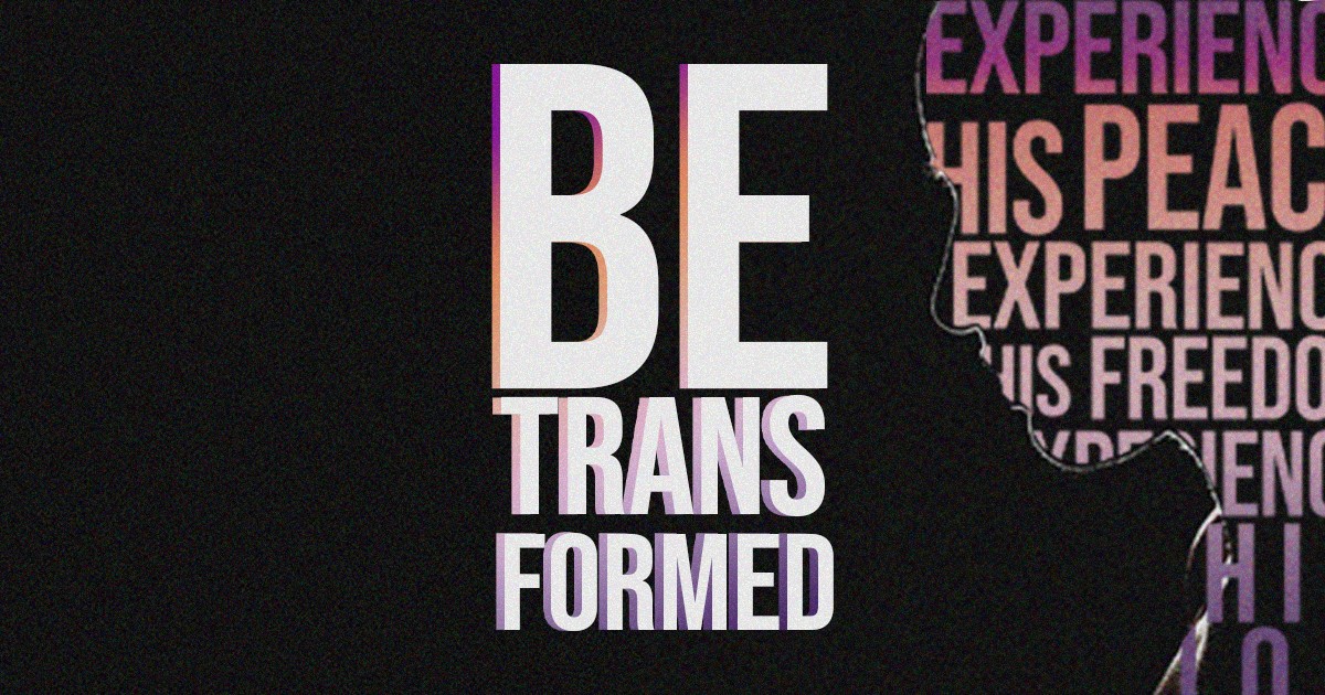 BE TRANSFORMED